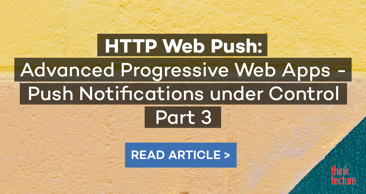 HTTP Web Push: Advanced Progressive Web Apps - Push Notifications Under Control - Part 3 ...