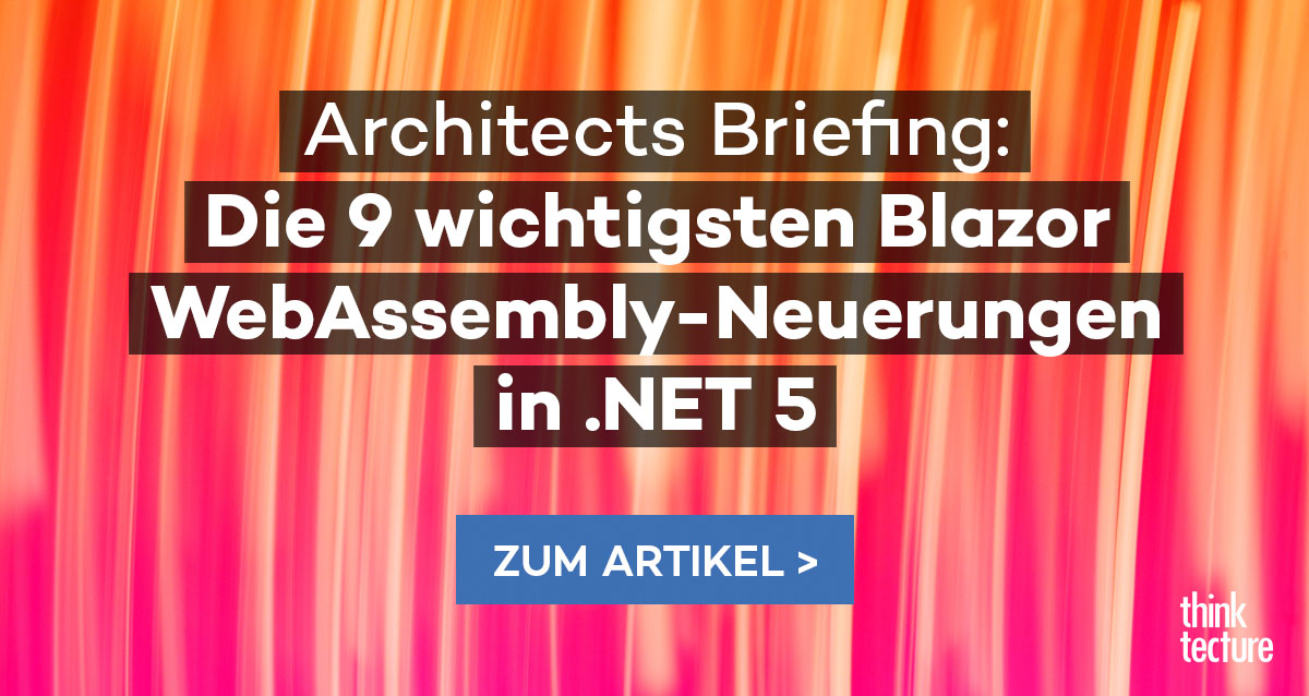 Architects Briefing: Die 9 wichtigsten Blazor WebAssembly-Neuerungen in .NET 5 - Thinktecture AG